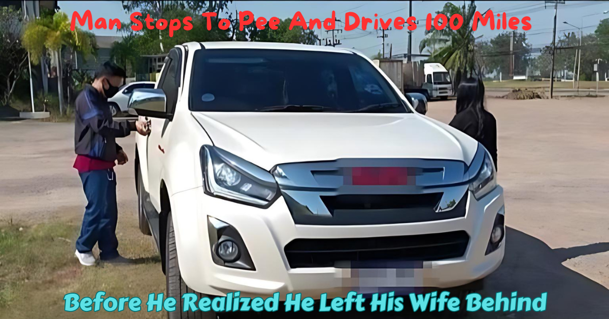 Man Stops To Pee And Drives 100 Miles Before He Realized He Left His Wife Behind - Troublism